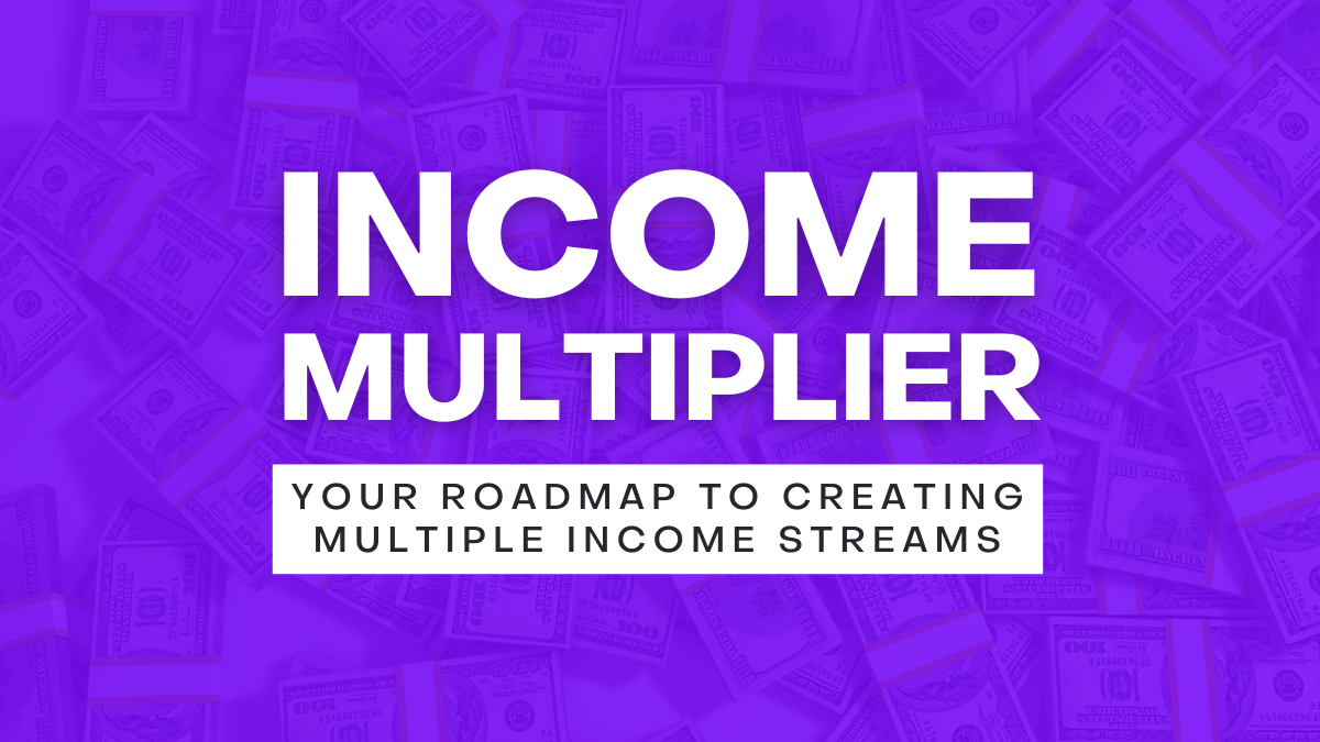 Income Multiplier | Your Roadmap to Multiple Income Streams